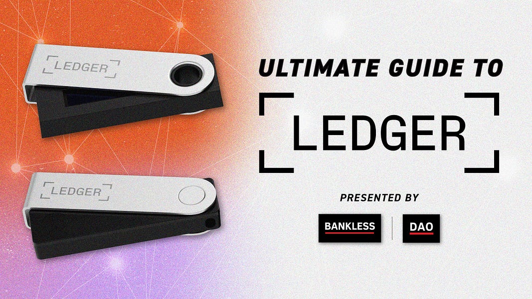 Ultimate Guide to Ledger - by Ryan Sean Adams - Bankless
